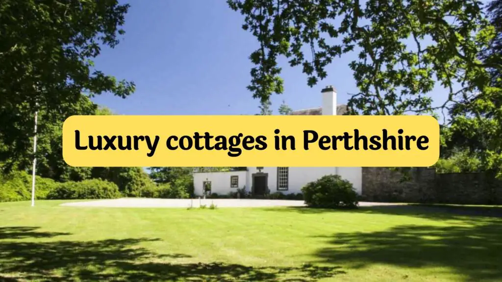 4 Best luxury cottages in Perthshire - Try these!