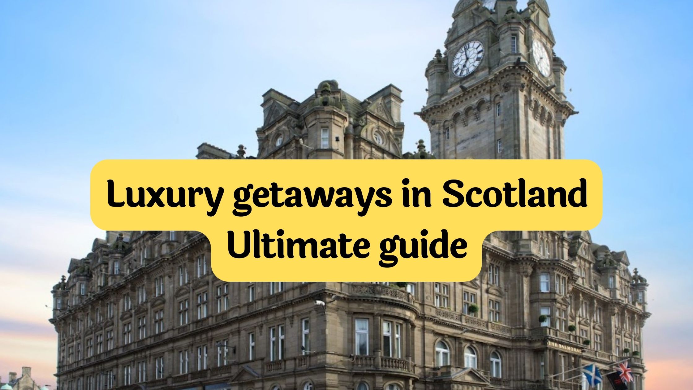 The ultimate guide to luxury getaways in Scotland: Our top 5 picks